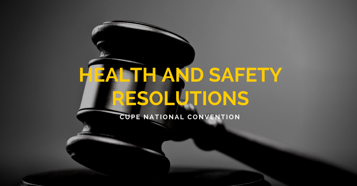 Health and safety resolutions passed | Canadian Union of Public Employees