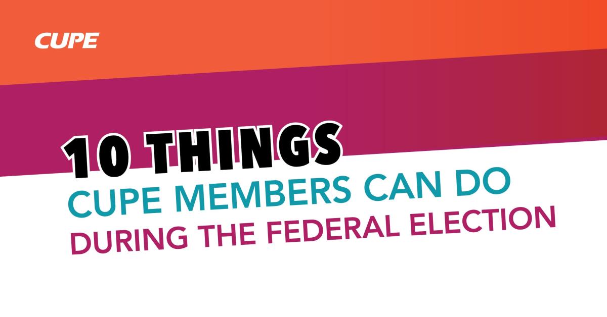 Ten things CUPE members can do during the federal election | Canadian ...